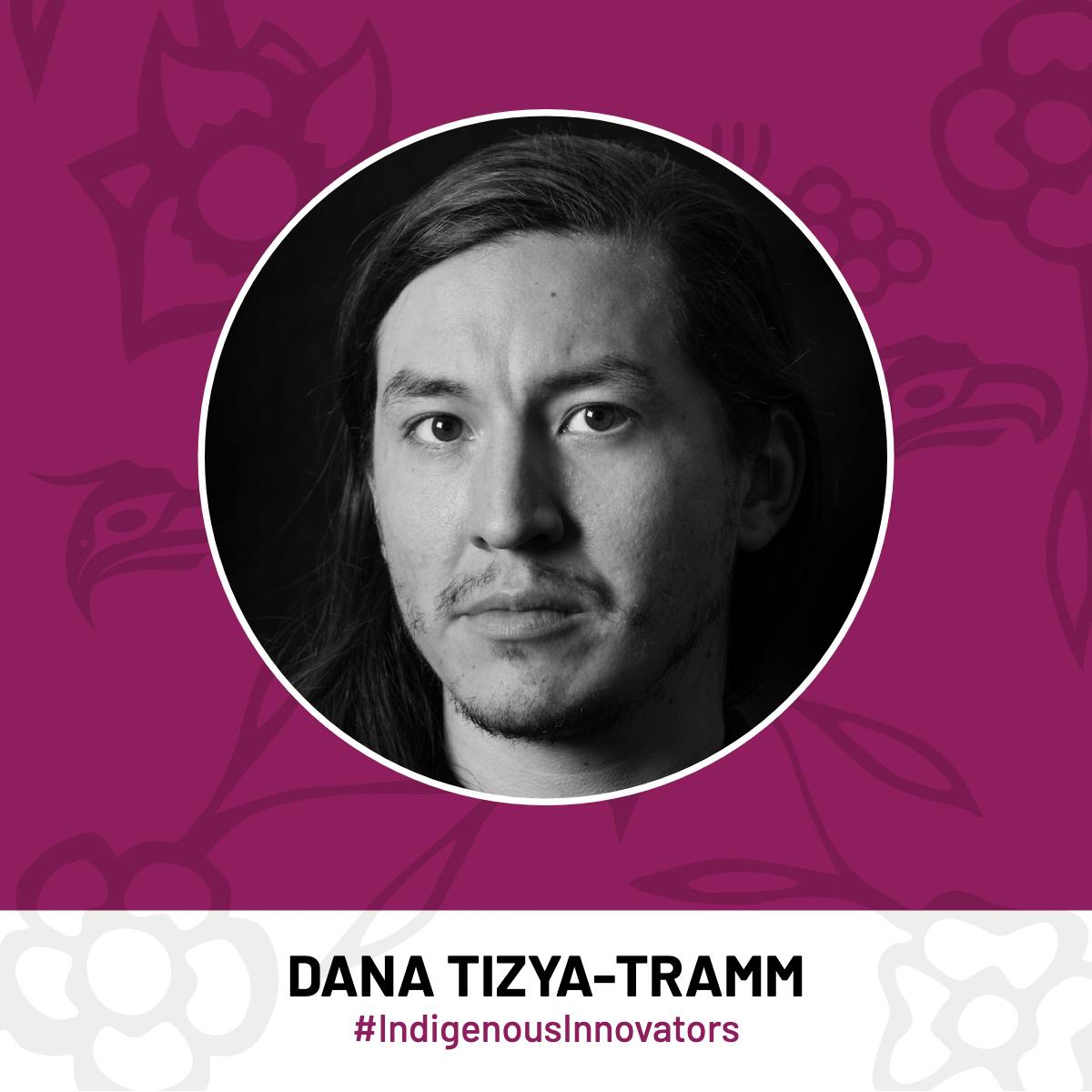 Dana Tizya-Tramm — Indigenous Innovators