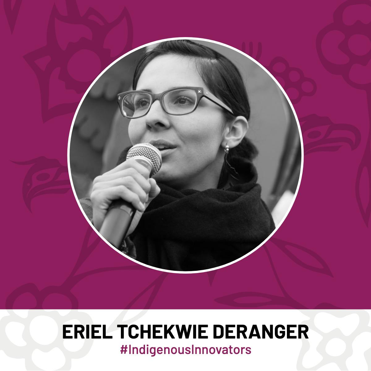Eriel Tchekwie Deranger — Indigenous Innovators